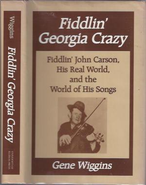Fiddlin' Georgia Crazy: Fiddlin' John Carson, His Real World, and the ...