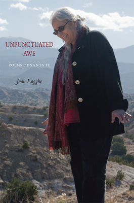 Unpunctuated Awe: Poems of Santa Fe by Joan Logghe | Goodreads