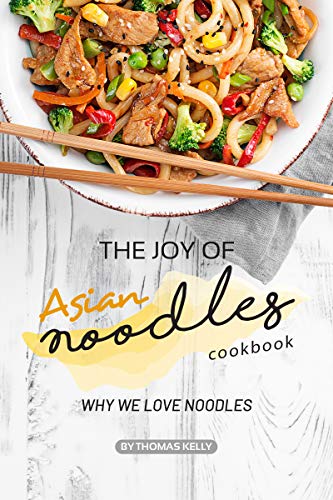 The Joy of Asian Noodles Cookbook: Why We Love Noodles by Thomas Kelly ...