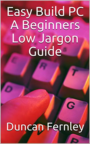 Easy Build PC A Beginners Low Jargon Guide by Duncan Fernley | Goodreads