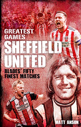 Sheffield United Greatest Games: The Blades' Fifty Finest Matches by ...