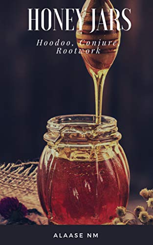 Honey Jars: Hoodoo, Conjure, Rootwork by Alaase NM | Goodreads