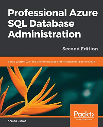 Professional Azure SQL Database Administration: Equip yourself with the ...
