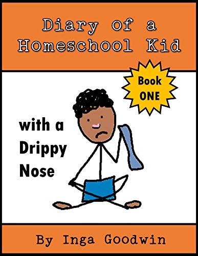 Diary of a Homeschool Kid with a Drippy Nose: by Inga Goodwin | Goodreads