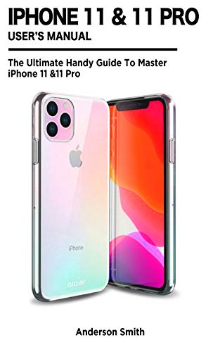 IPHONE 11 & 11 PRO USER'S MANUAL: The Ultimate Handy Guide To Master ...