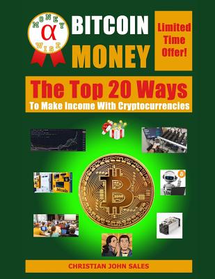 Bitcoin Money: The Top 20 Ways to Make Income with Cryptocurrencies by Christian John Sales ...