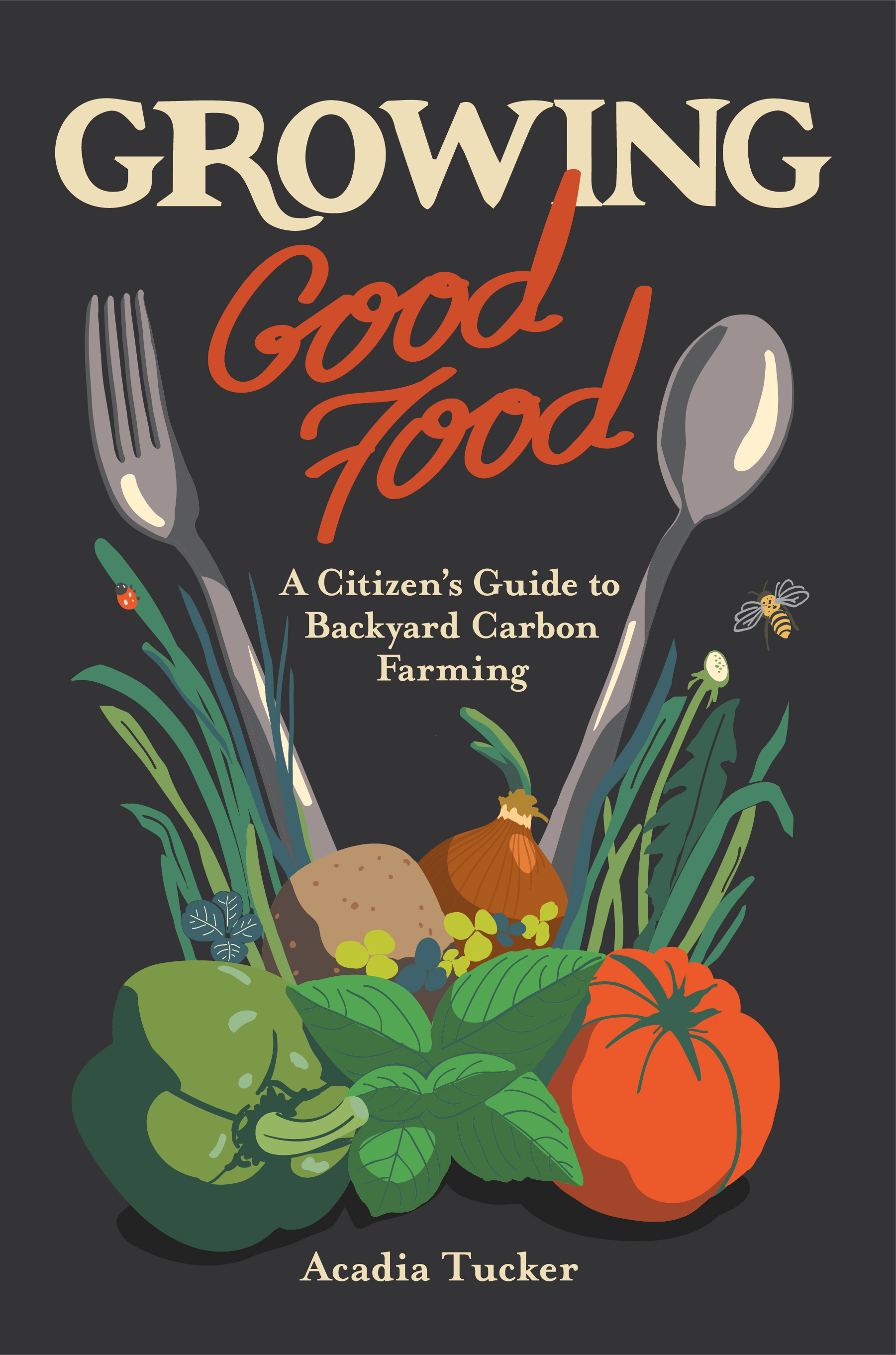 Growing Good Food: A Citizen's Guide to Backyard Farming by Acadia ...