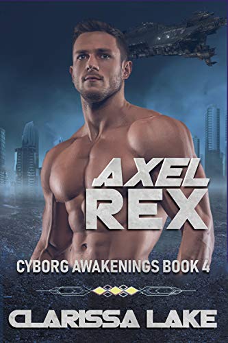 Axel Rex (Cyborg Awakenings Book 4) by Clarissa Lake | Goodreads