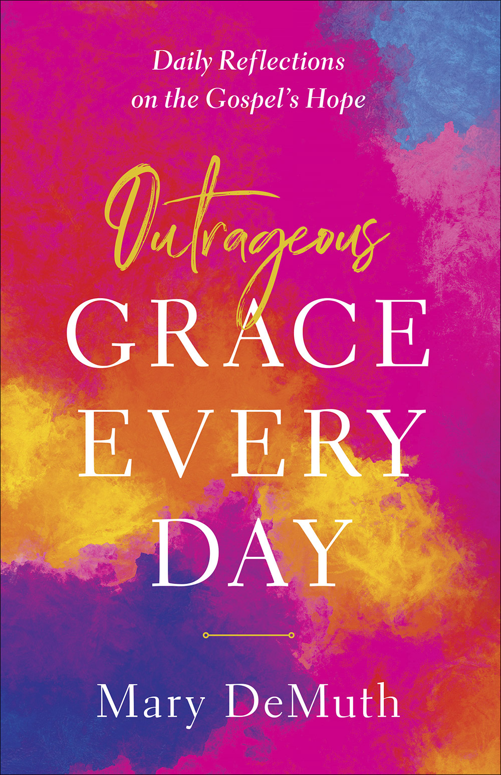 Outrageous Grace Every Day: Daily Reflections on the Gospel's Hope by Mary E. DeMuth | Goodreads