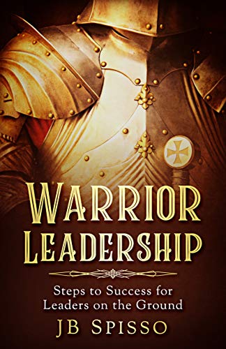 Warrior Leadership: Steps to Success for Leaders on the Ground by JB ...