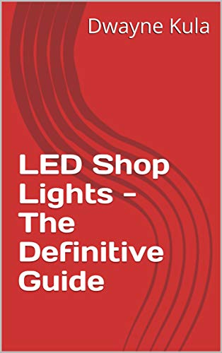 LED Shop Lights - The Definitive Guide by Dwayne Kula | Goodreads