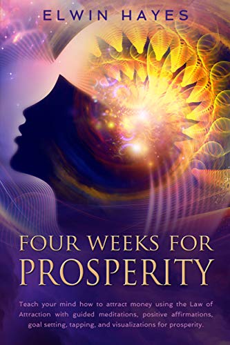 Four Weeks For Prosperity: Teach your mind how to attract money using the Law of Attraction with ...