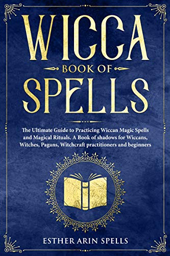 Wicca Book of Spells: The Ultimate Guide to Practicing Wiccan Magic ...