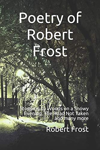 Poetry of Robert Frost: Stopping by Woods on a Snowy Evening, The Road ...