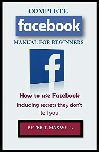 COMPLETE Facebook MANUAL FOR BEGINNERS: How to use Facebook Including ...