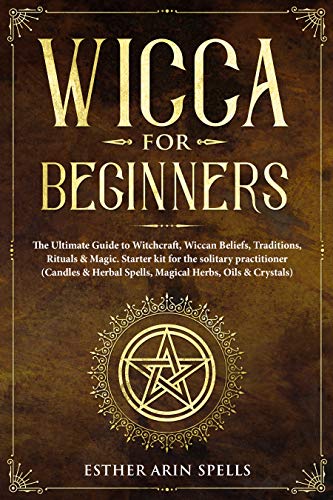 Wicca for Beginners: The Ultimate Guide to Witchcraft, Wiccan Beliefs, Traditions, Rituals ...