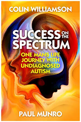 Success on the Spectrum: One Mans Life Journey with Undiagnosed Autism ...
