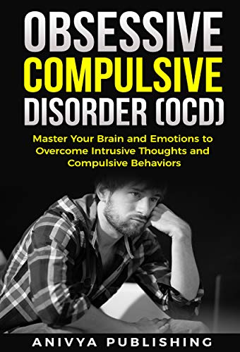 Obsessive Compulsive Disorder (OCD) - Master your Brain and Emotions to Overcome Intrusive ...