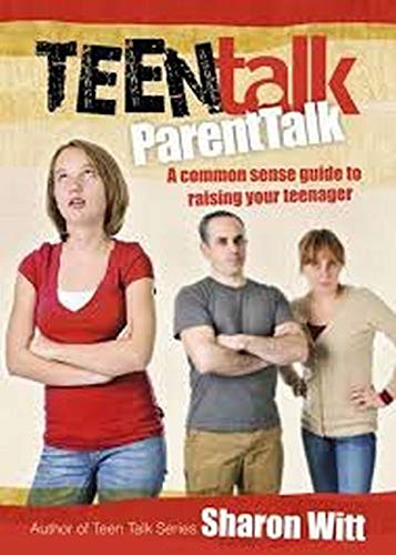 Teen Talk: Parent Talk: A common sense guide to raising your teenager by Sharon Witt | Goodreads