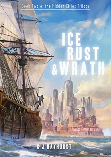 Ice, Rust & Wrath (The Hidden Cities Trilogy Book 2) by C J Hayhurst ...