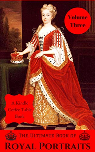 The Ultimate Book of Royal Portraits: Volume Three: A Kindle Coffee ...