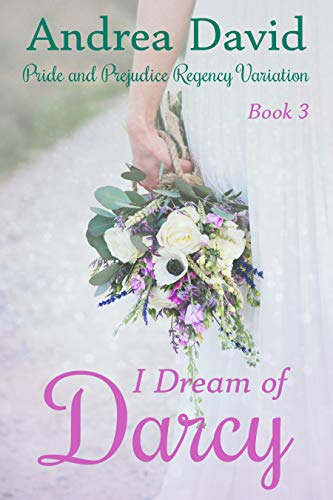 I Dream of Darcy, Book 3: A Pride and Prejudice Regency Variation by ...
