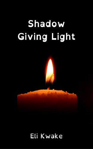 Shadow Giving Light by Eli Kwake | Goodreads