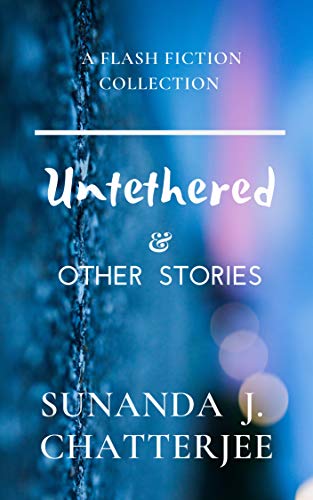 Untethered & Other Stories: A Flash Fiction Collection by Sunanda J ...