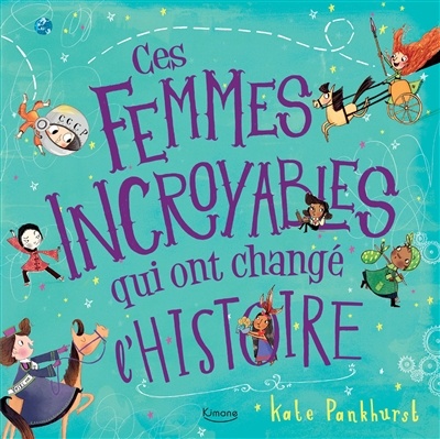 Ces femmes incroyables qui ont changé l'histoire by Kate Pankhurst ...