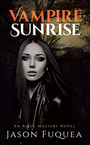 Vampire Sunrise: An Alice Masters Novel by Jason Fuquea | Goodreads