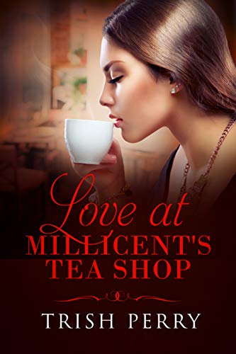 Love at Millicent's Tea Shop by Trish Perry | Goodreads