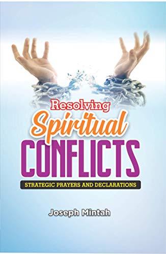 RESOLVING SPIRITUAL CONFLICTS: STRATEGIC PRAYERS AND DECLARATIONS by ...