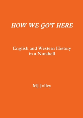 How We Got Here: English and Western History in a Nutshell by M.J ...