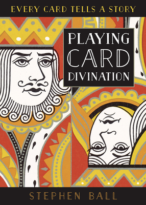 Playing Card Divination: Every Card Tells a Story by Stephen Ball ...
