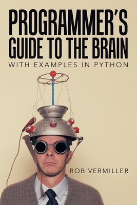 Programmer's Guide to the Brain: With Examples in Python by Rob ...