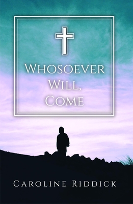 Whosoever Will, Come by Caroline Riddick | Goodreads
