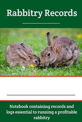Rabbitry Records: Notebook containing records and logs essential to ...