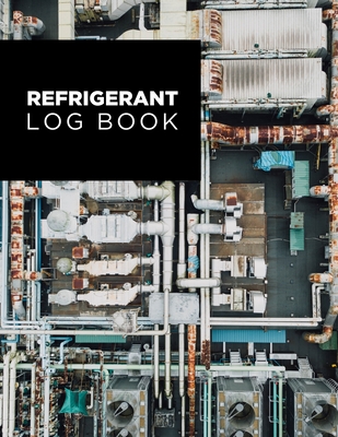 Refrigerant Log Book: Logbook for Refrigeration Engineers: Keep a ...
