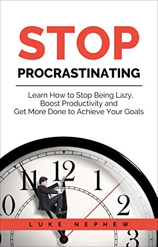 Stop Procrastinating: Learn How to Stop Being Lazy, Boost Productivity ...