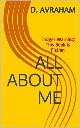 All About Me: Trigger Warning: This Book is Fiction by D. Avraham ...