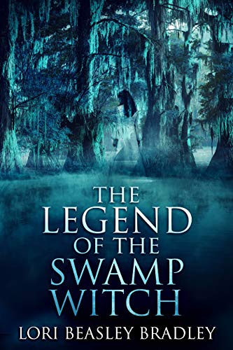 The Legend Of The Swamp Witch by Lori Beasley Bradley | Goodreads