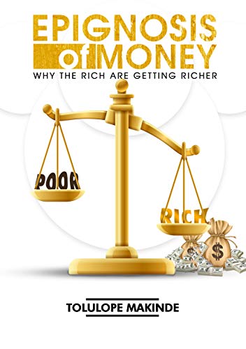 Epignosis of Money: Why The Rich Are Getting Richer by Tolulope Makinde | Goodreads