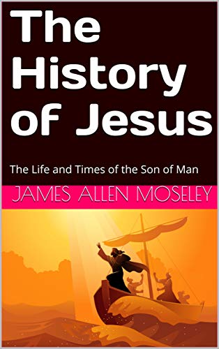 The History of Jesus: The Life and Times of the Son of Man by James ...