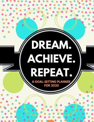 Dream. Repeat. Achieve. (A Goal-Setting Planner for 2020): A Goal ...