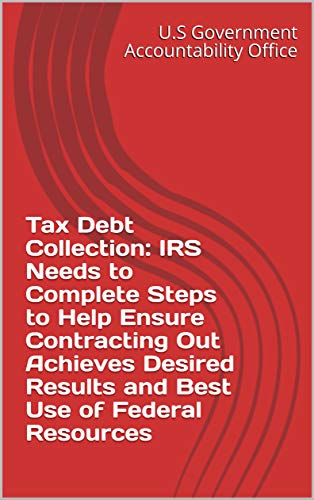 Tax Debt Collection: IRS Needs to Complete Steps to Help Ensure ...