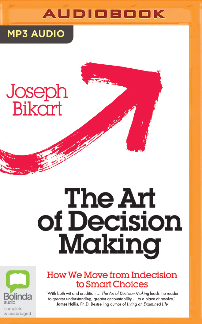 The Art of Decision Making: How We Move from Indecision to Smart Choices by Joseph Bikart ...