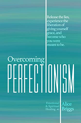 Overcoming Perfectionism: Release the lies, experience the liberation ...