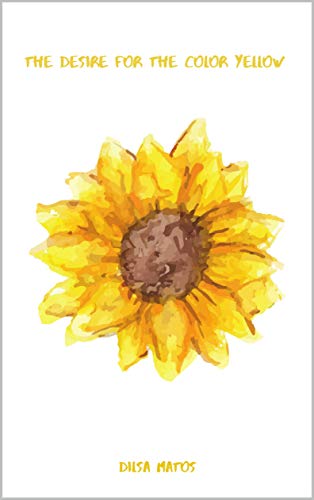 The Desire for the Color Yellow by Dilsa Matos | Goodreads