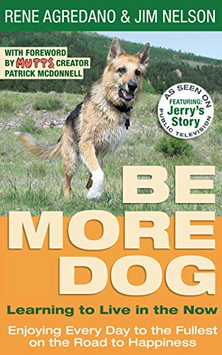 Be More Dog: Learning to Live in the Now by René Agredano | Goodreads