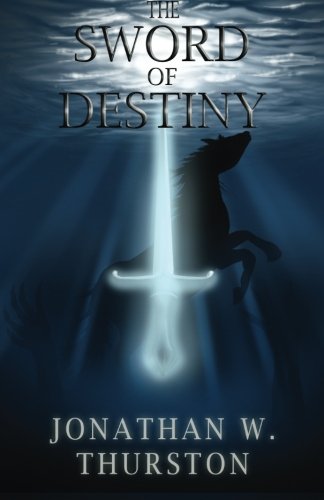 The Sword of Destiny (Sword Spirit #1) by Jonathan W. Thurston | Goodreads
